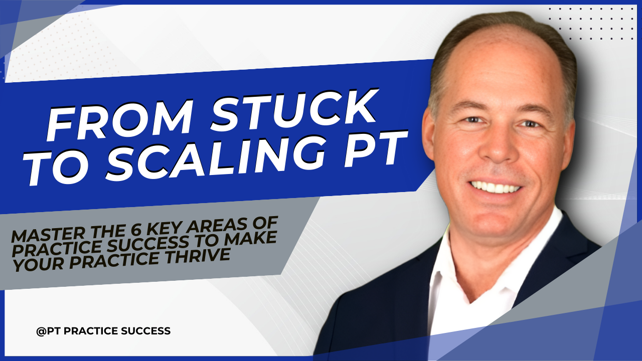 How to Go From Stuck to Scaling - PT Practice Success